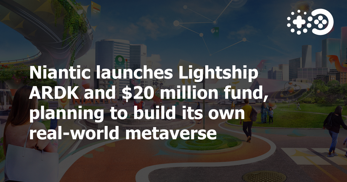 Niantic launches Lightship ARDK and $20 million fund, planning to build ...