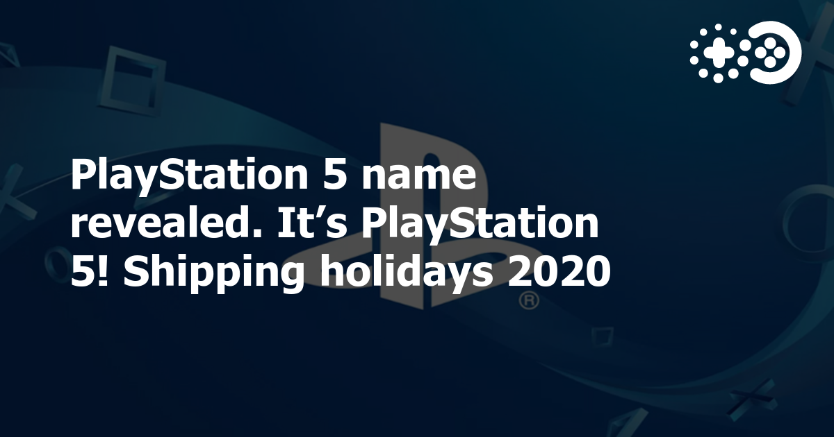 PlayStation 5 name revealed. It’s PlayStation 5! Shipping holidays 2020 ...