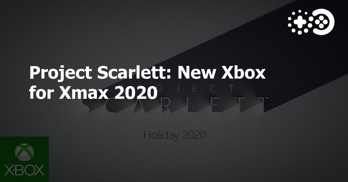 Project Scarlett: New Xbox for Xmax 2020 | Game World Observer