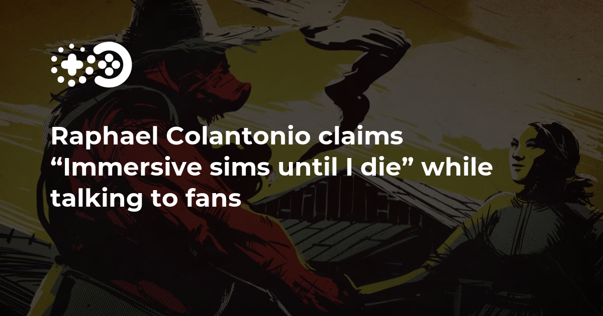 Raphael Colantonio claims “Immersive sims until I die” while talking to ...