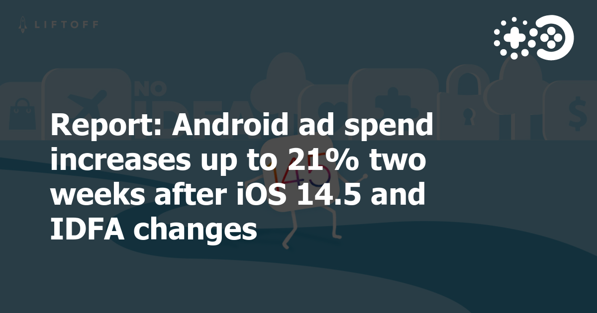 Report: Android ad spend increases up to 21% two weeks after iOS 14.5 ...