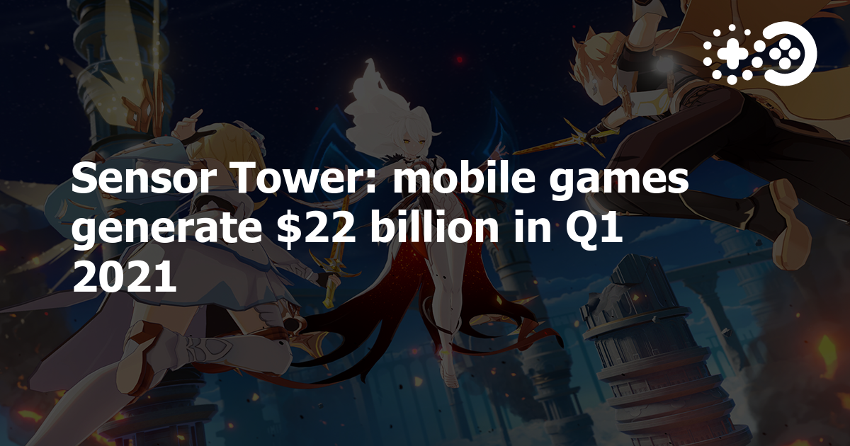 Sensor Tower: mobile games generate $22 billion in Q1 2021 | Game World ...