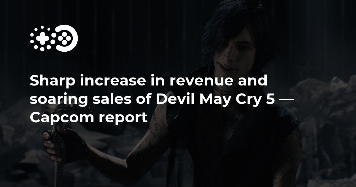 Sharp increase in revenue and soaring sales of Devil May Cry 5 — Capcom report | Game World Observer