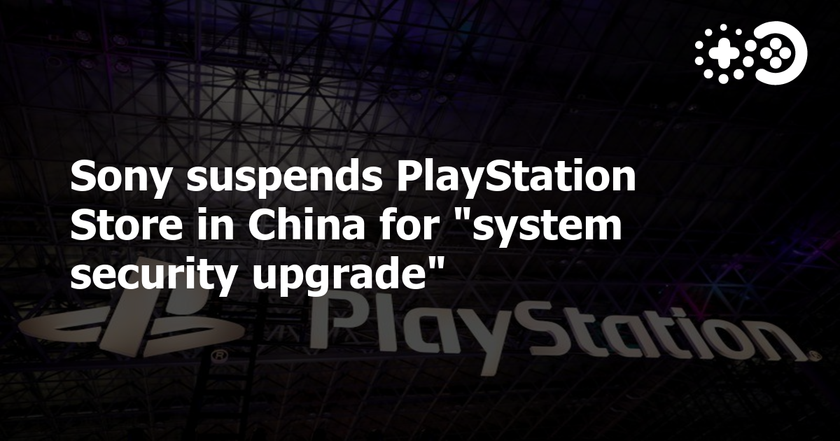 Sony suspends PlayStation Store in China for “system security upgrade ...