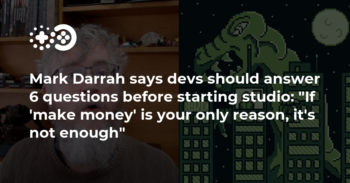 Mark Darrah says devs should answer 6 questions before starting studio ...