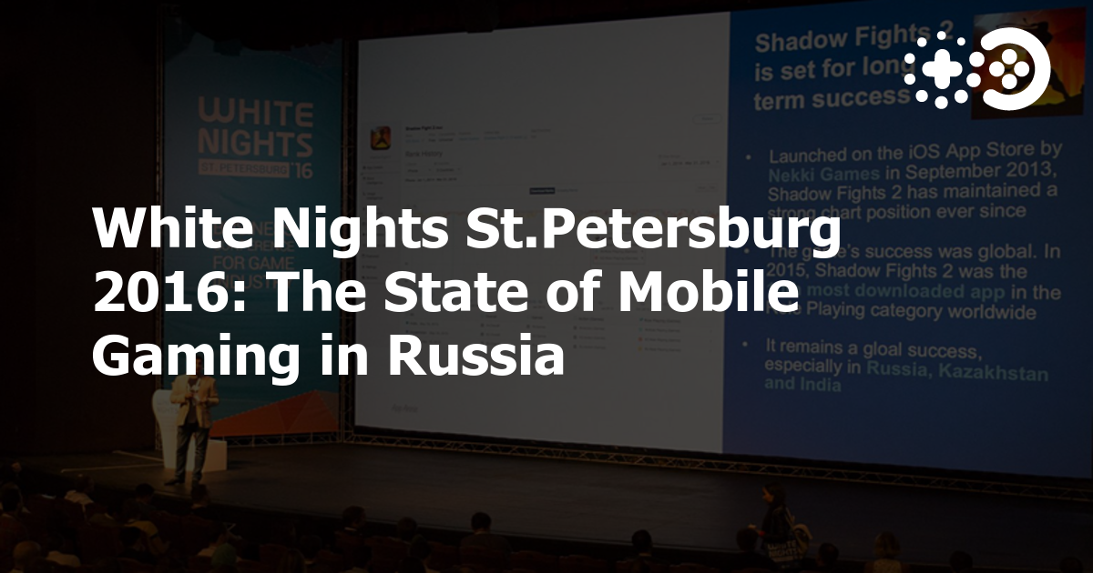 White Nights St.Petersburg 2016: The State of Mobile Gaming in Russia ...