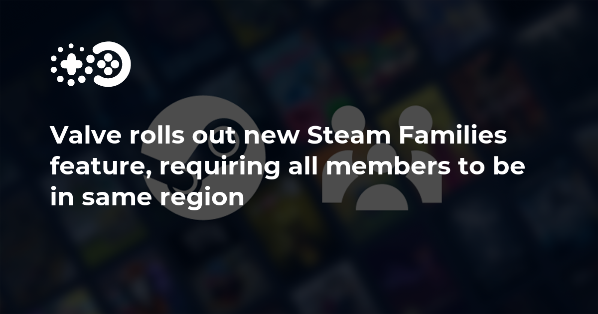 Valve rolls out new Steam Families feature, requiring all members to be ...