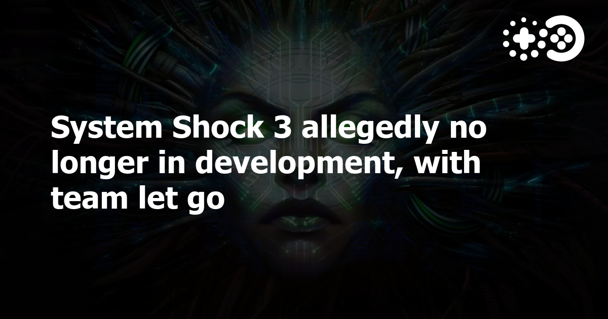 System Shock 3 allegedly no longer in development, with team let go ...