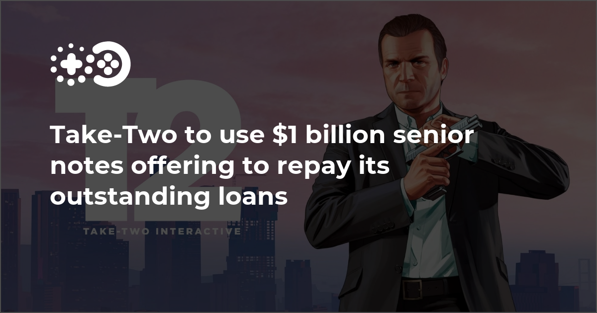 Take-Two to use $1 billion senior notes offering to repay its ...