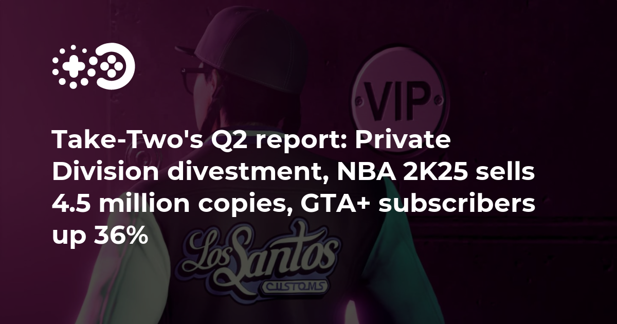Take-Two’s Q2 report: Private Division divestment, NBA 2K25 sells 4.5 million copies, GTA+ ...