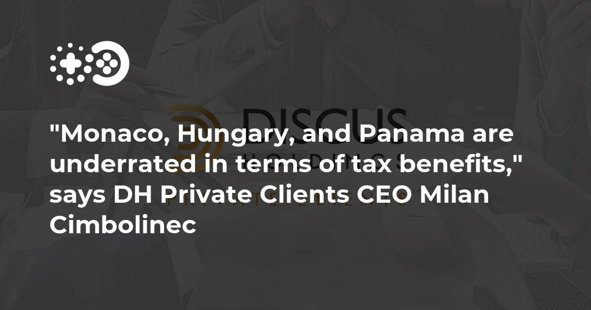 “Monaco, Hungary, and Panama are underrated in terms of tax benefits ...