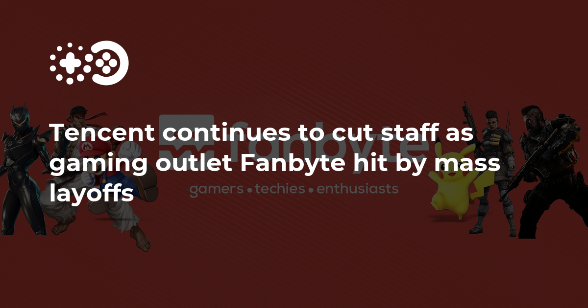 Tencent continues to cut staff as gaming outlet Fanbyte hit by mass ...