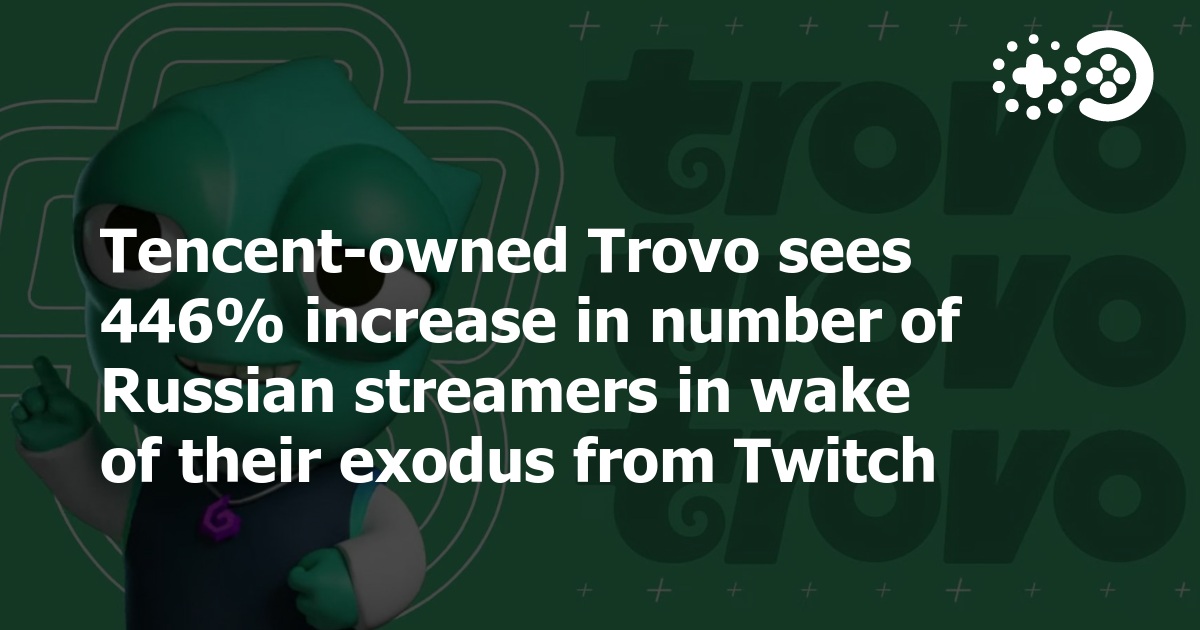 Tencent-owned Trovo sees 446% increase in number of Russian streamers ...