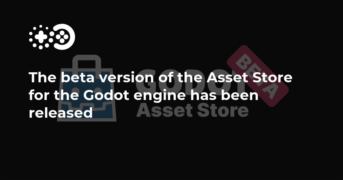 The beta version of the Asset Store for the Godot engine has been released | Game World Observer