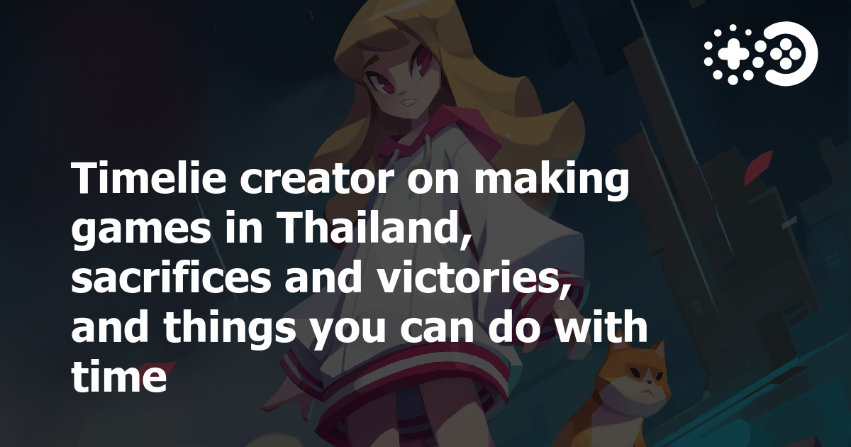 Timelie creator on making games in Thailand, sacrifices and victories ...