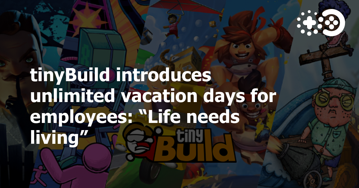tinyBuild introduces unlimited vacation days for employees: “Life needs ...