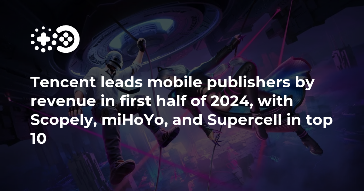 Tencent leads mobile publishers by revenue in first half of 2024, with ...