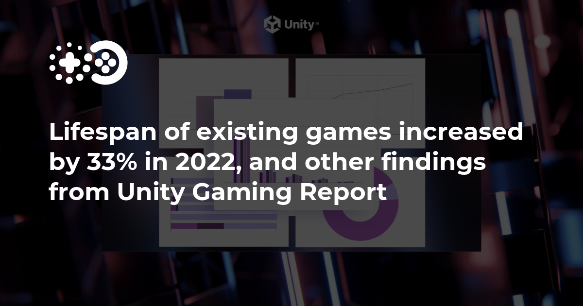 Lifespan of existing games increased by 33% in 2022, and other findings from Unity Gaming Report ...