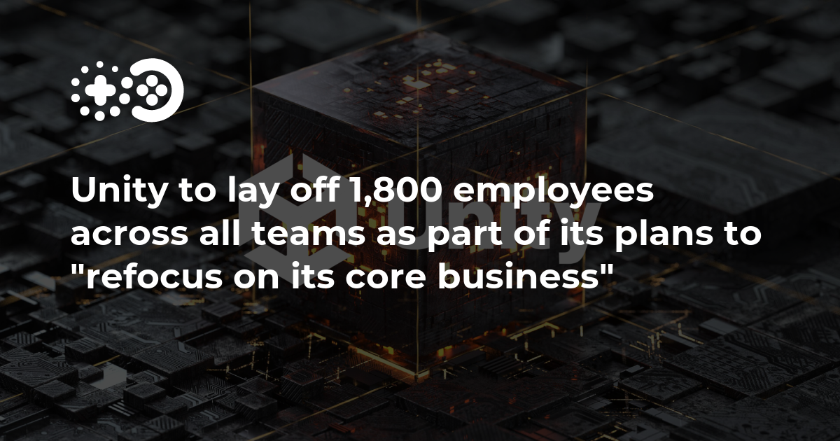 Unity to lay off 1,800 employees across all teams as part of its plans to “refocus on its core ...