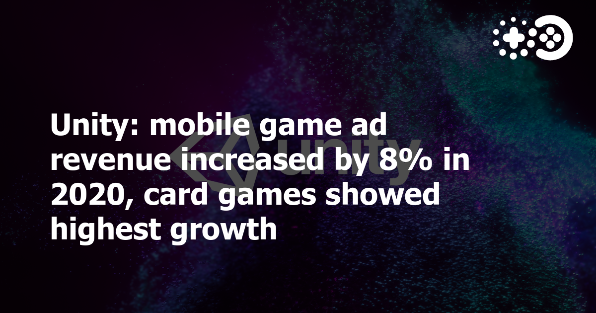 Unity: mobile game ad revenue increased by 8% in 2020, card games ...