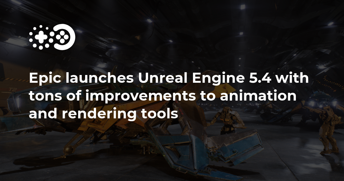 Epic launches Unreal Engine 5.4 with tons of improvements to animation and rendering tools ...