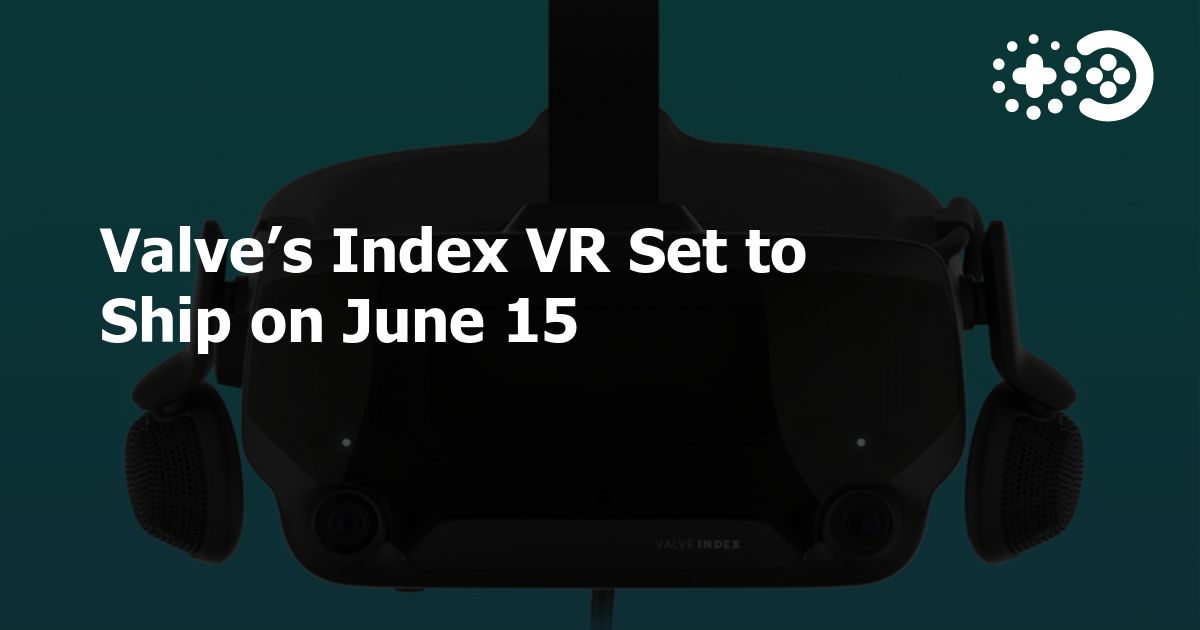 Valve’s Index VR Set to Ship on June 15 | Game World Observer