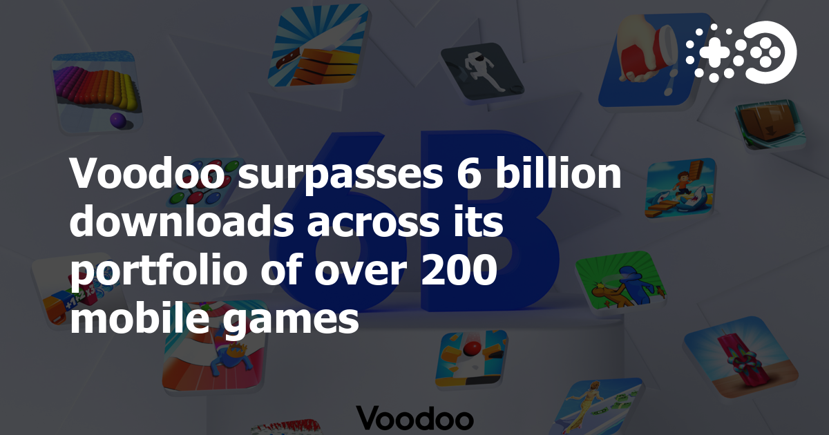 Voodoo surpasses 6 billion downloads across its portfolio of over 200 ...