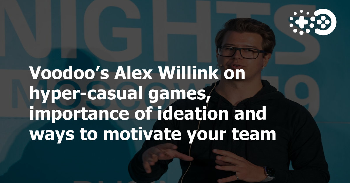 Voodoo’s Alex Willink on hyper-casual games, importance of ideation and ...