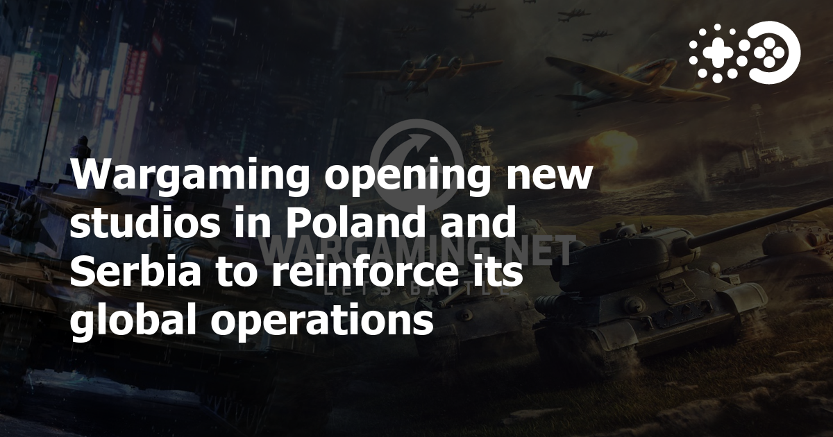 Wargaming opening new studios in Poland and Serbia to reinforce its ...