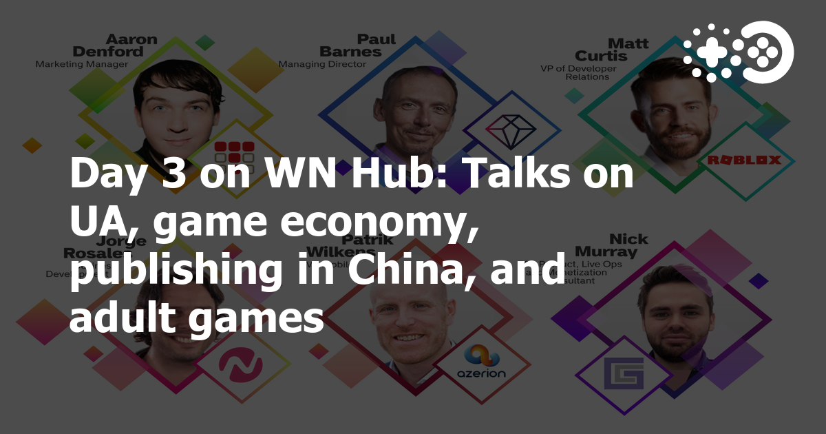 Day 3 on WN Hub: Talks on UA, game economy, publishing in China, and adult games | Game World ...