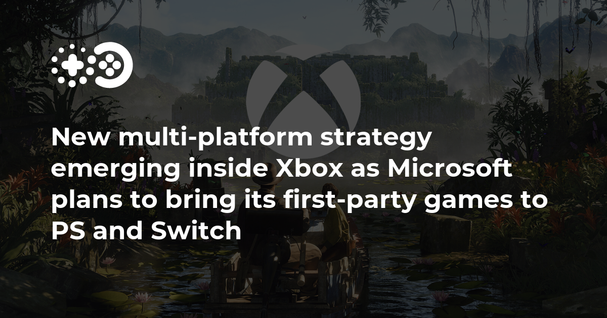 [UPD] New multi-platform strategy emerging inside Xbox as Microsoft plans to bring its first ...